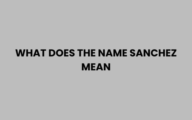 What Does the Name Sanchez Mean? Origins and Meaning Explained