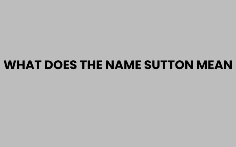 What Does the Name Sutton Mean? Origins and Significance