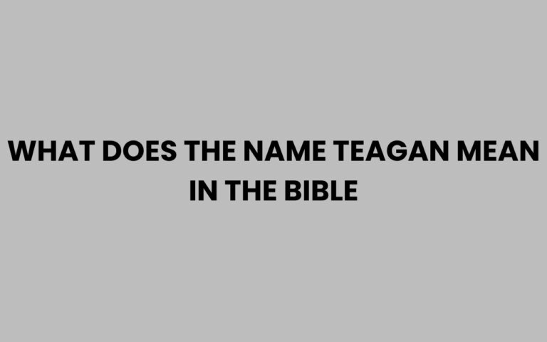 What Does the Name Teagan Mean in the Bible? Explained