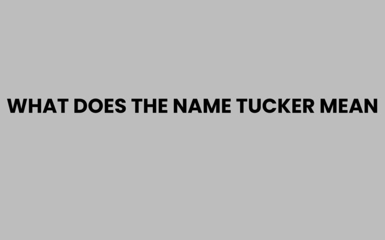 What Does the Name Tucker Mean? Origins and Significance