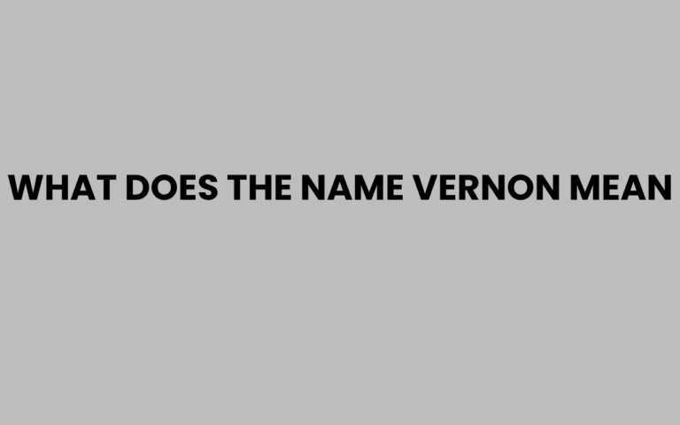 What Does the Name Vernon Mean? Origins and Meaning Explained