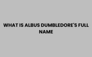 What Is Albus Dumbledore's Full Name? Meaning Explained