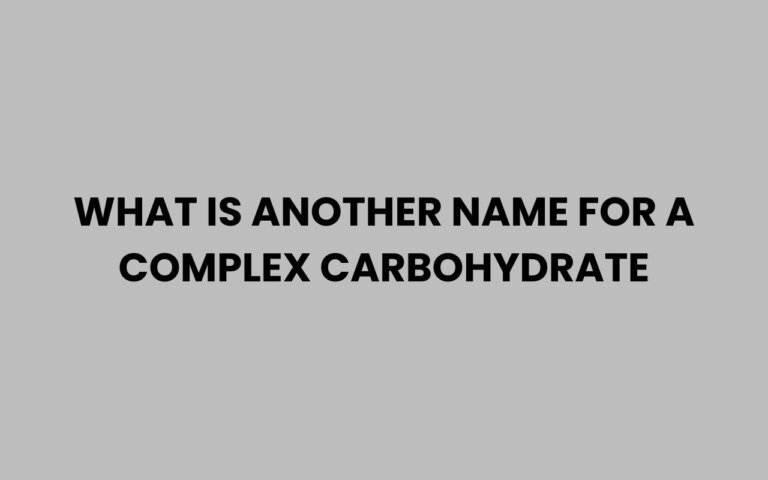 What Is Another Name for a Complex Carbohydrate?