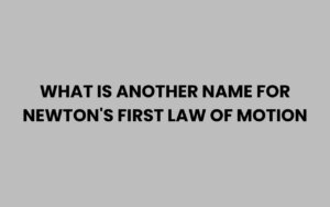What Is Another Name for Newton's First Law of Motion Explained