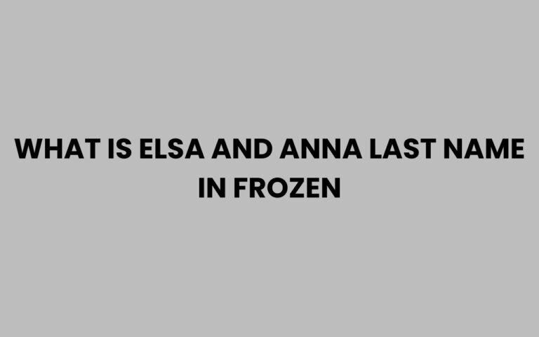 What is Elsa and Anna Last Name in Frozen Explained