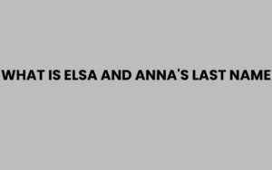 What is Elsa and Anna's Last Name? Frozen Facts Explained