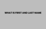 What is First and Last Name? Simple Explanation and Examples