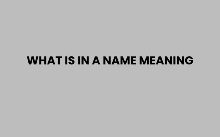 What Is in a Name Meaning: Discover Its True Significance