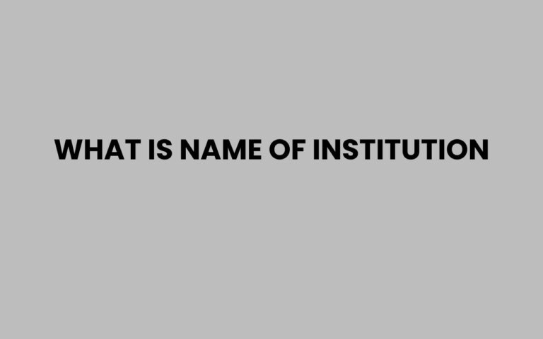 What Is Name of Institution? Meaning and Examples Explained