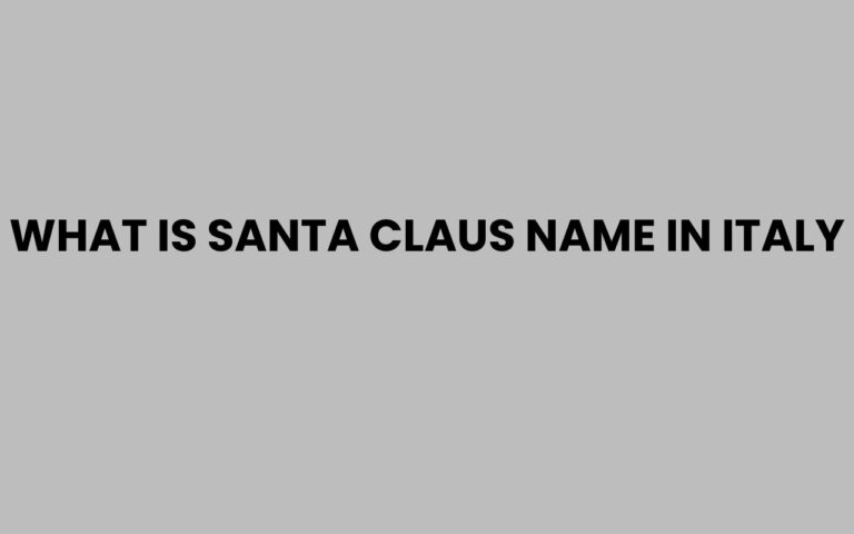 What Is Santa Claus Name in Italy? Discover the Tradition