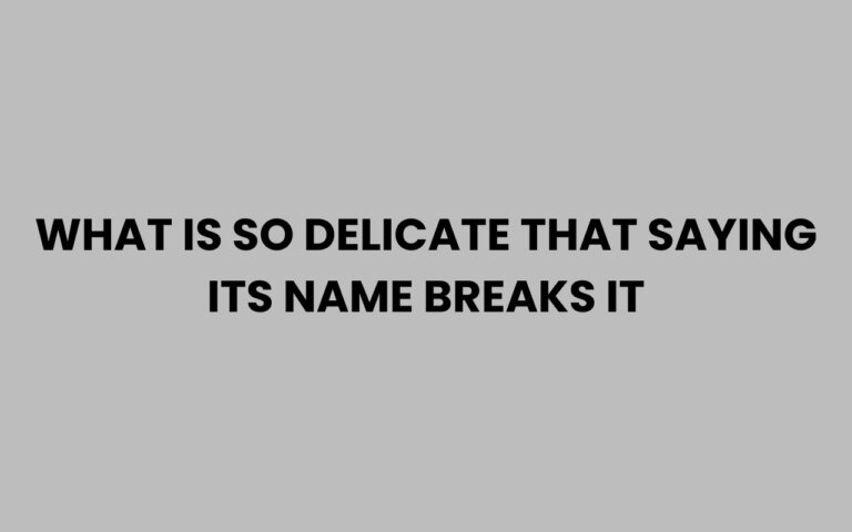 What Is So Delicate That Saying Its Name Breaks It?