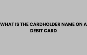 What Is the Cardholder Name on a Debit Card Explained