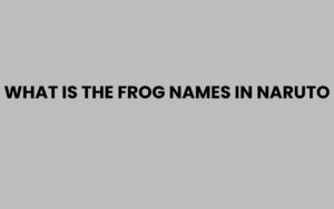 What Is the Frog Names in Naruto? Discover Them All