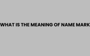 What Is the Meaning of Name Mark and Its Origins