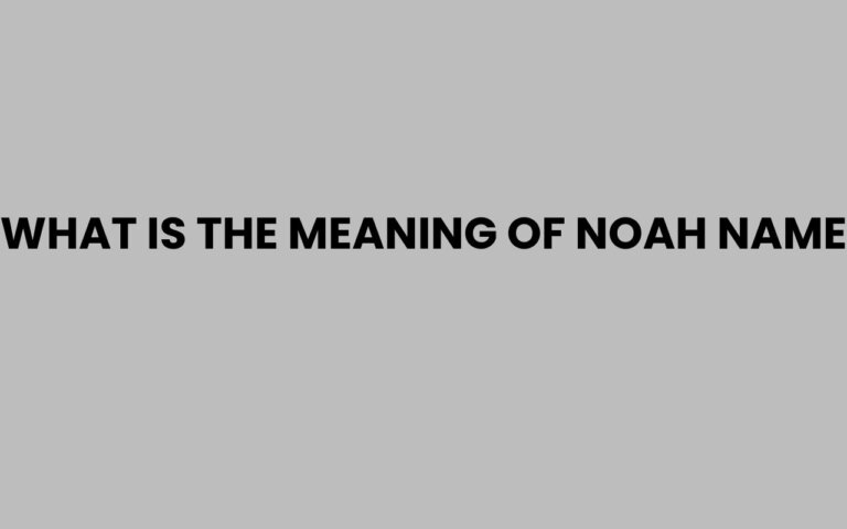 What Is the Meaning of Noah Name and Its Origin?