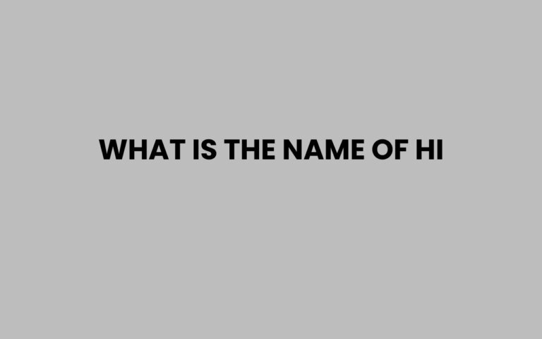 What is the Name of Hi? Meaning, Origin, and Uses Explained