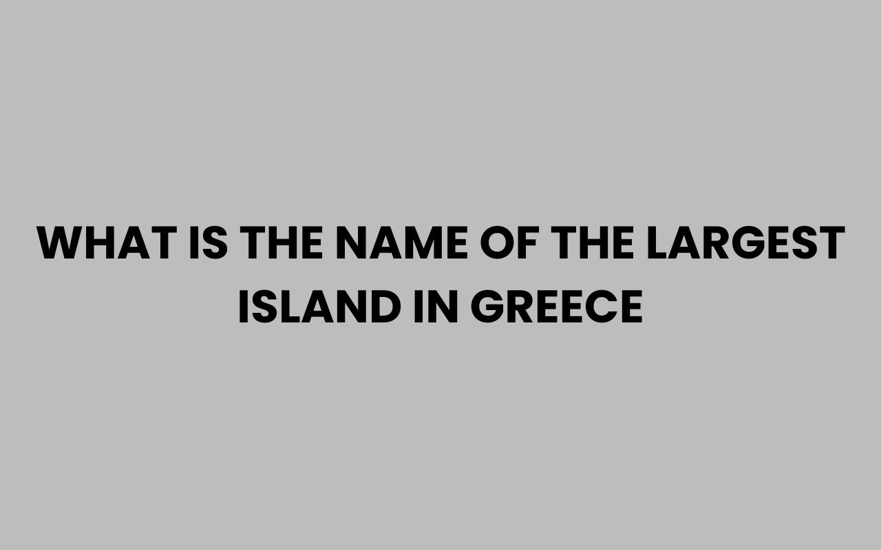 What Is the Name of the Largest Island in Greece?