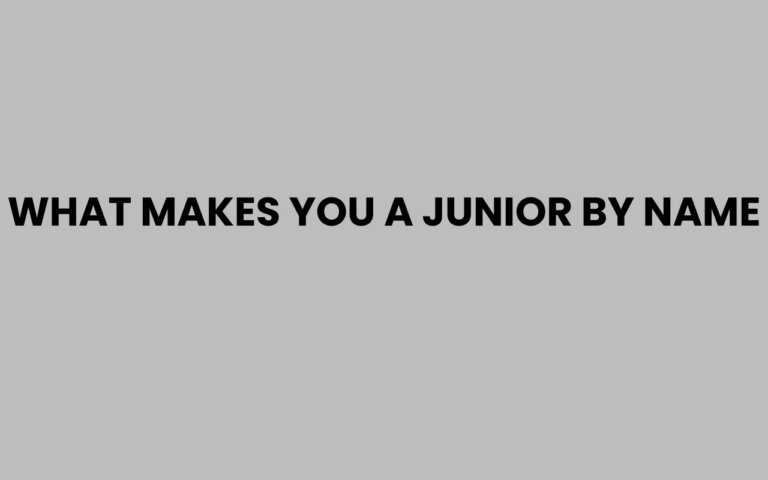 What Makes You a Junior by Name Explained Simply