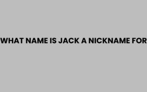What Name Is Jack a Nickname For? Origins and Meaning