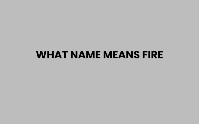 What Name Means Fire and Its Powerful Symbolism