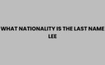 What Nationality Is the Last Name Lee? Origins Explained