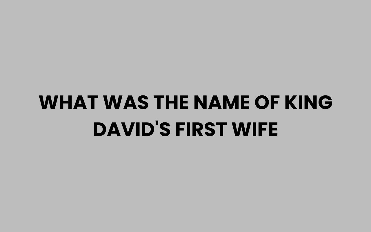 What Was the Name of King David's First Wife Explained