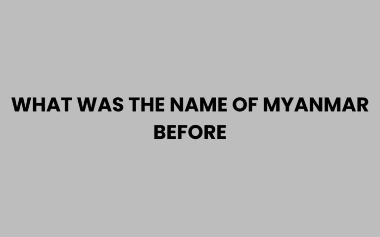 What Was the Name of Myanmar Before? Discover Its History