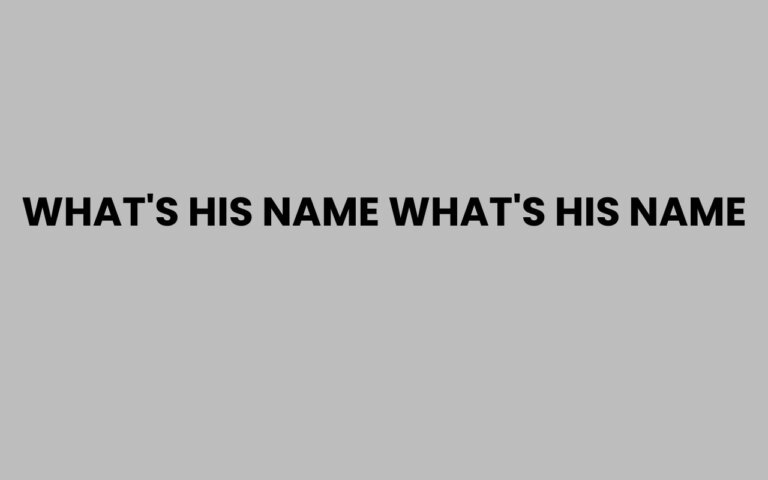 What's His Name What's His Name: Meaning and Origins Explained