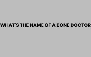 What's the Name of a Bone Doctor? Find Out Here