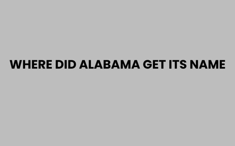 Where Did Alabama Get Its Name? Origins and Meaning