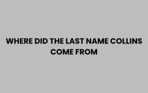 Where Did the Last Name Collins Come From? Origins Explained