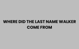 Where Did the Last Name Walker Come From? Origins Explained