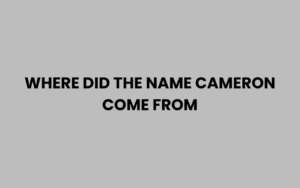 Where Did the Name Cameron Come From and What It Means