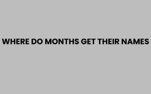 Where Do Months Get Their Names? Origins Explained Simply