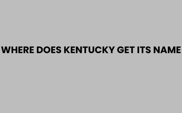 Where Does Kentucky Get Its Name? Uncover the Origin