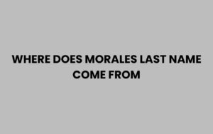 Where Does Morales Last Name Come From? Origins Explained