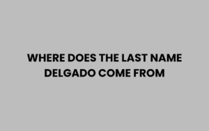 Where Does the Last Name Delgado Come From? Origins Explained