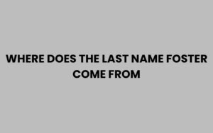 Where Does the Last Name Foster Come From? Origins Explained