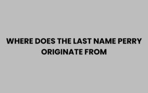 Where Does the Last Name Perry Originate From? Discover Now