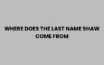 Where Does the Last Name Shaw Come From? Origins Explained