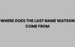 Where Does the Last Name Watson Come From Explained
