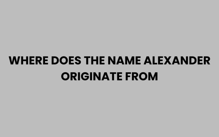Where Does the Name Alexander Originate From? Explained
