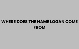 Where Does the Name Logan Come From? Origins Explained