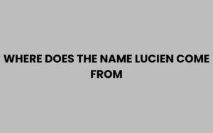 Where Does the Name Lucien Come From? Origins Explained