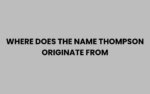 Where Does the Name Thompson Originate From? Uncover Its Roots