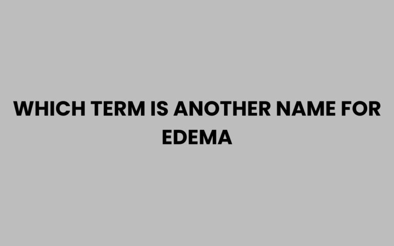 Which Term Is Another Name for Edema? Find the Answer