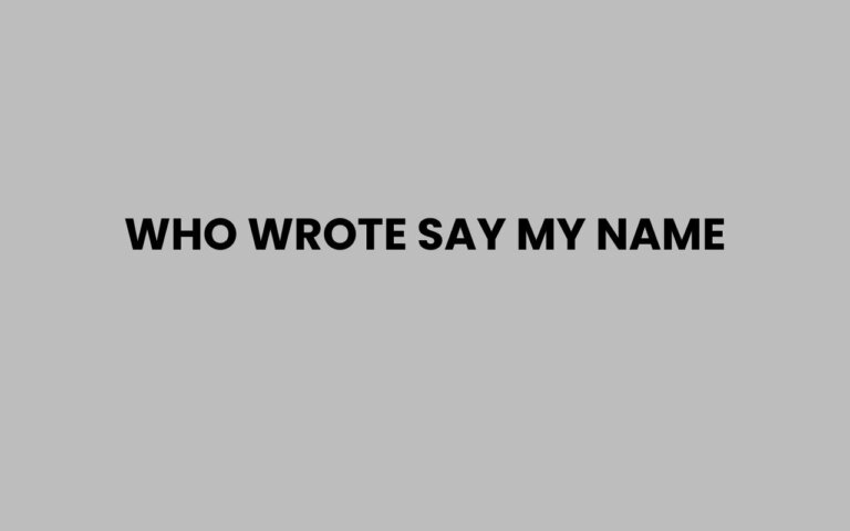 Who Wrote Say My Name? Discover the Songwriter Behind It