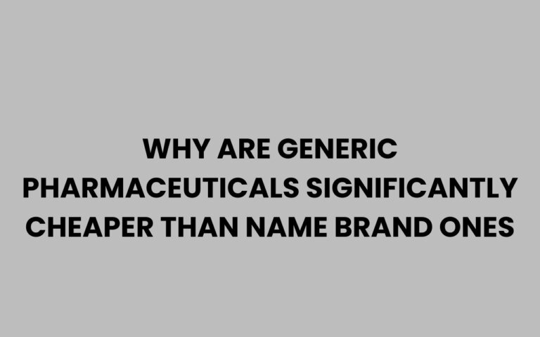 Why Are Generic Pharmaceuticals Cheaper Than Name Brands?