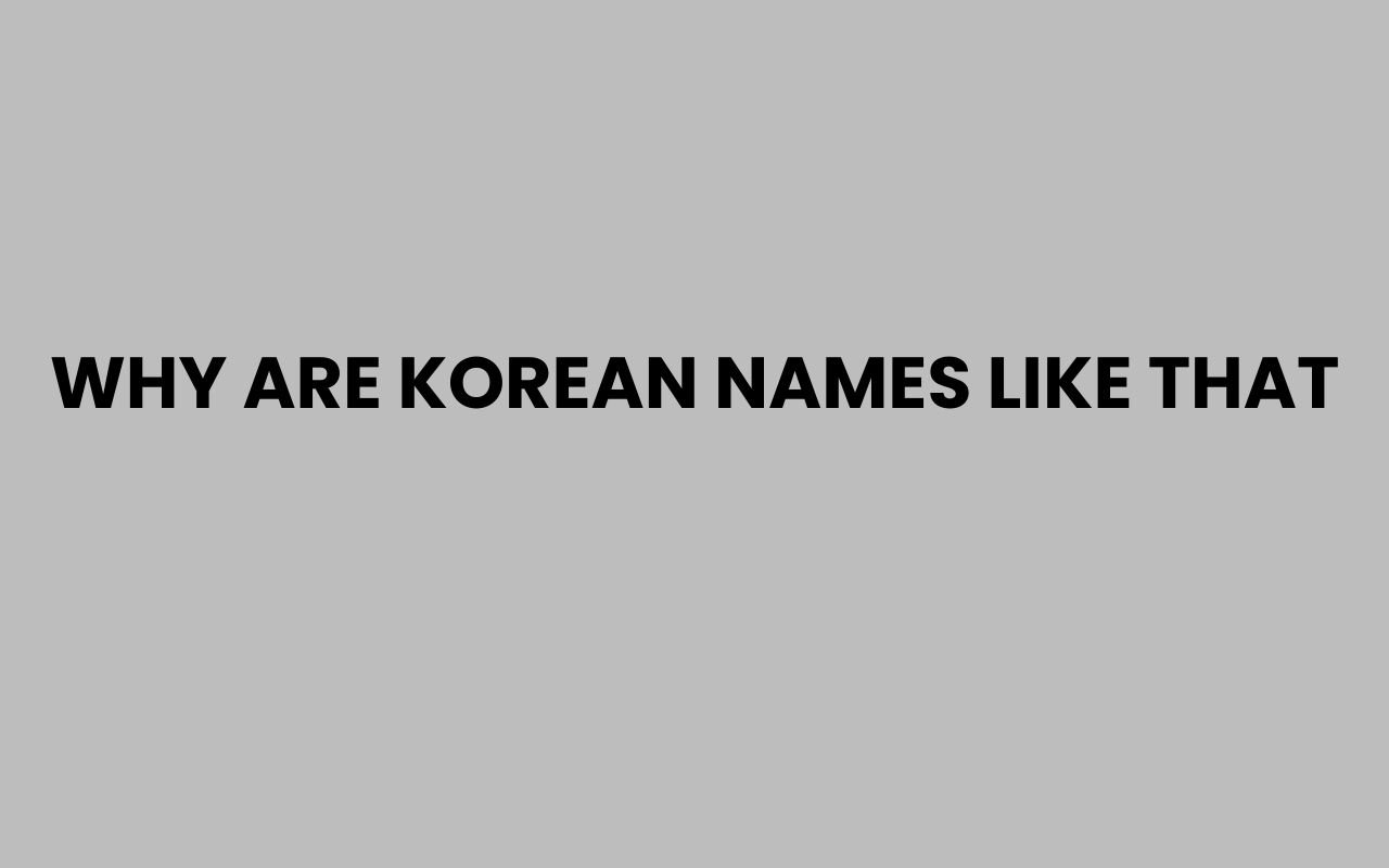 Why Are Korean Names Like That? Meaning and Tradition Explained