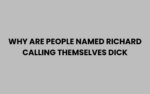Why Are People Named Richard Calling Themselves Dick?